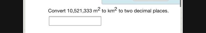 Solved Convert 10,521,333 m2 to km2 to two decimal places. | Chegg.com