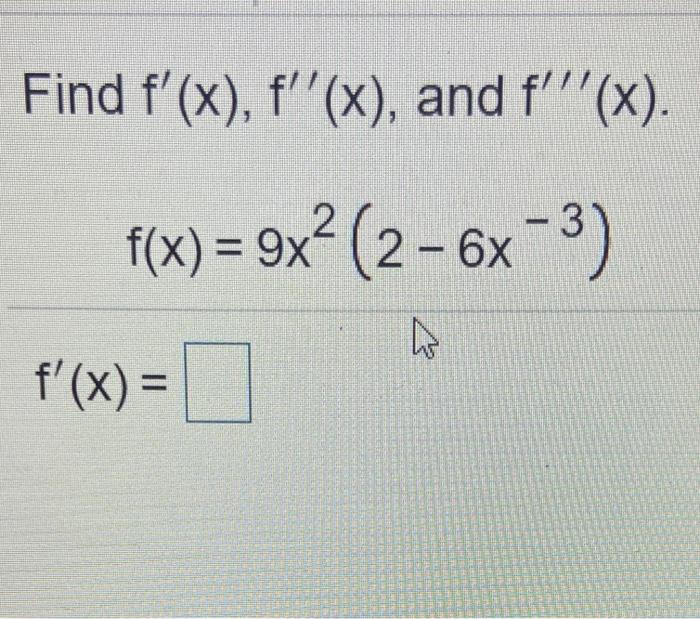 Solved Find f'(x), f''(x), and f'''(x). f(x) = 9x? (2 - 6x - | Chegg.com
