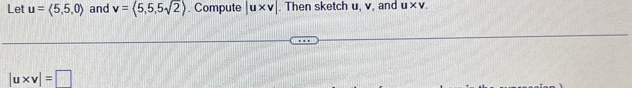 Solved Let u=(:5,5,0:) and v=(:5,5,522:). Compute |u×v|. | Chegg.com Solved Let u=(:5,5,0:) and v=(:5,5,522:). Compute |u×v|. | Chegg.com