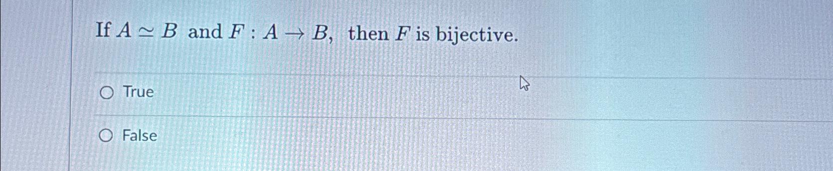 Solved If A≃B ﻿and F:A→B, ﻿then F ﻿is bijective.TrueFalse | Chegg.com
