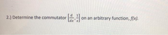 Solved 2.) Determine the commutator 區」 on an arbitrary | Chegg.com Solved 2.) Determine the commutator 區」 on an arbitrary | Chegg.com