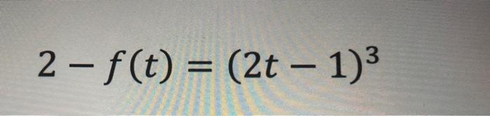 Solved 2−f(t)=(2t−1)35−f(x)=x2ex | Chegg.com