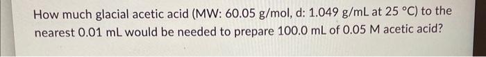 Solved How much glacial acetic acid (MW: 60.05 g/mol,d:1.049 | Chegg.com