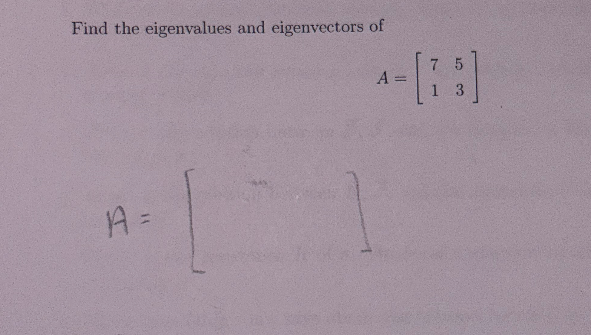 Solved Find the eigenvalues and eigenvectors ofA=[7513] | Chegg.com