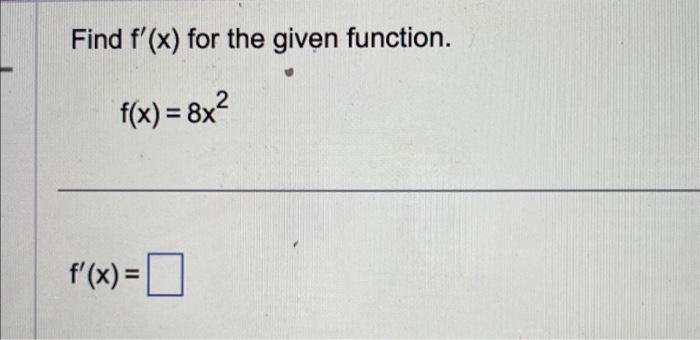 Solved Find f′(x) for the given function. f(x)=8x2 f′(x)= | Chegg.com