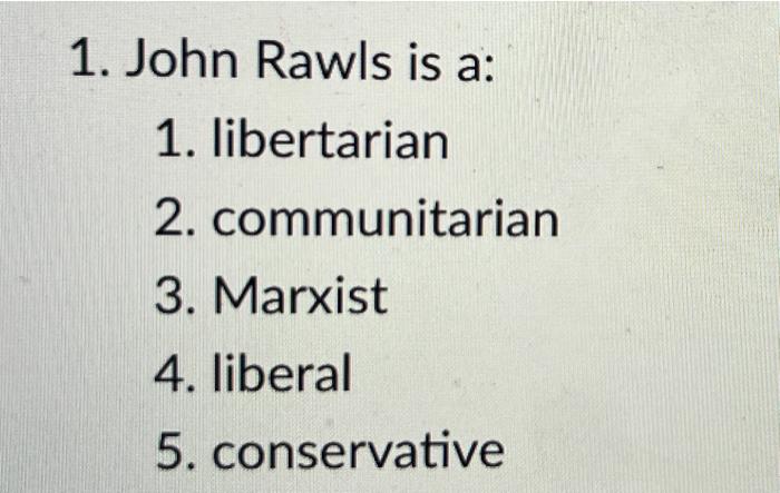 1. John Rawls is a: 1. libertarian 2. communitarian | Chegg.com