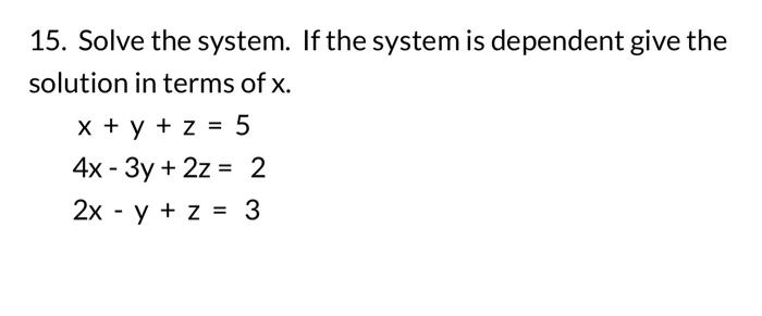 Solved 15. Solve the system. If the system is dependent give | Chegg.com