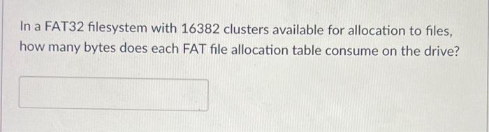 Solved In a FAT32 filesystem with 16382 clusters available | Chegg.com
