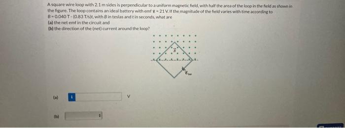 Solved A square wire loop with 2.1 m sides is perpendicular | Chegg.com