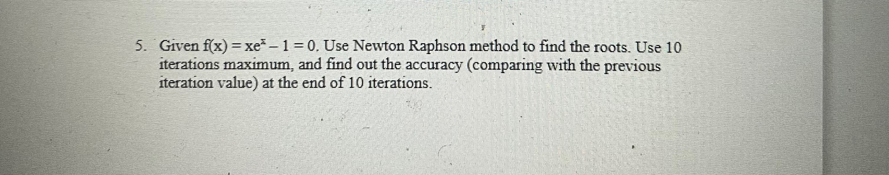 Given f(x)=xex-1=0. ﻿Use Newton Raphson method to | Chegg.com