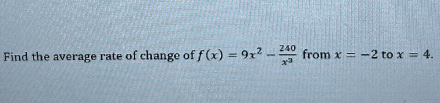 Solved Find the average rate of change of f(x)=9x2-240x3 | Chegg.com