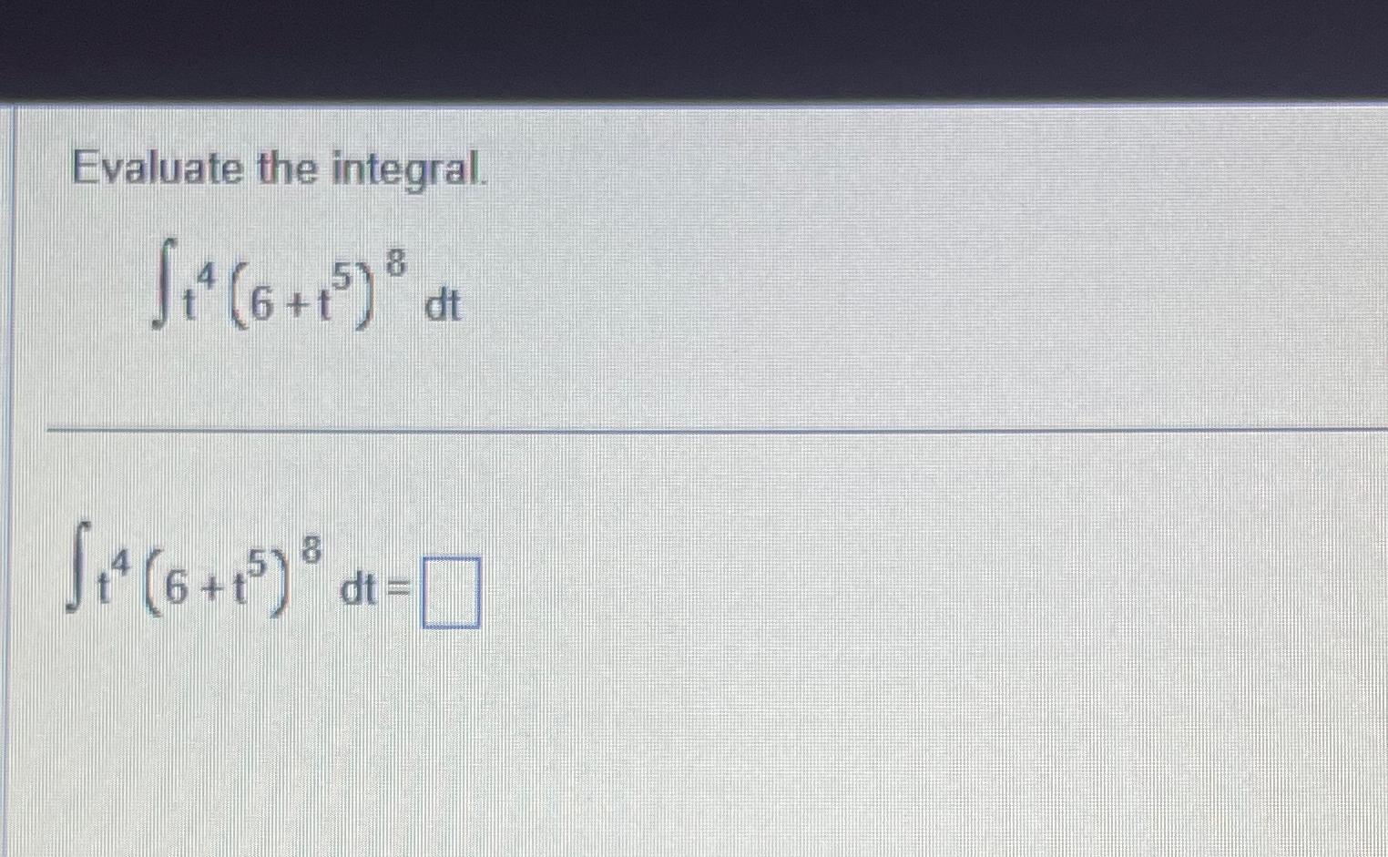 Solved Evaluate the integral.∫﻿﻿t4(6+t5)8dt∫﻿﻿t4(6+t5)8dt= | Chegg.com