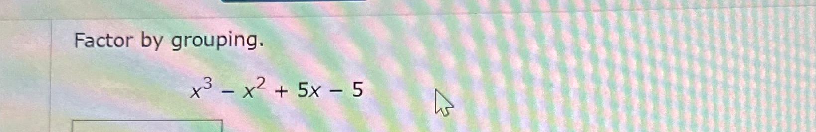Solved Factor by grouping.x3-x2+5x-5 | Chegg.com