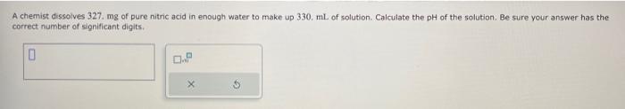 Solved A chemist dissolves 327. mg of pure nitric acid in | Chegg.com
