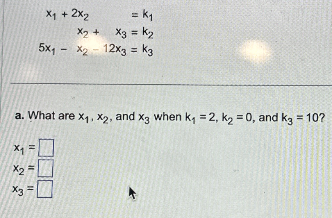 Solved x1+2x2=k1x2+x3=k25x1-x2-12x3=k3a. ﻿What are x1,x2, | Chegg.com