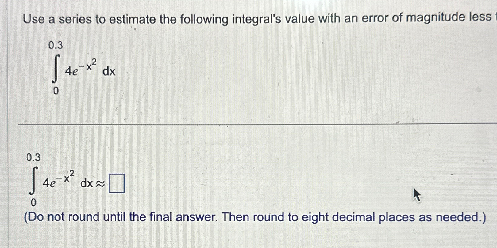 Solved Use a series to estimate the following integral's | Chegg.com