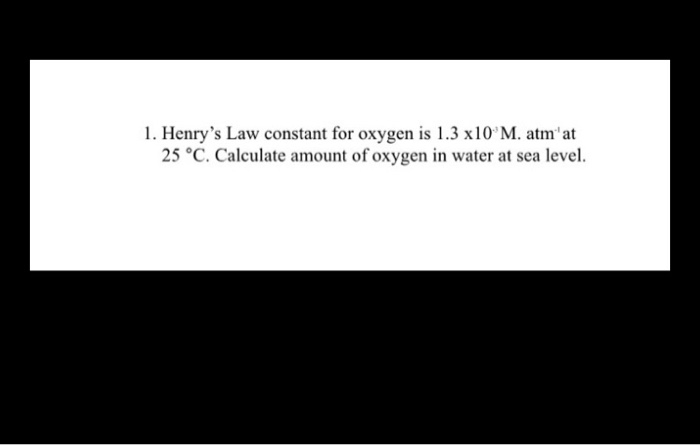 Solved 1. Henry's Law constant for oxygen is 1.3 x10 M. | Chegg.com