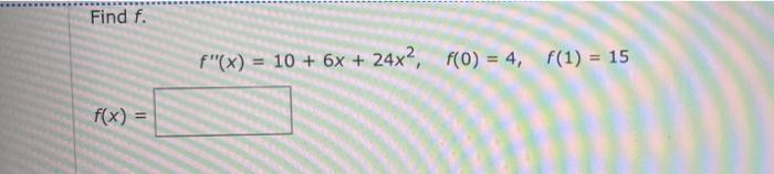 Solved Find f. f"(x) = 10 + 6x + 24x2, f(0) = 4, f(1) = 15 | Chegg.com