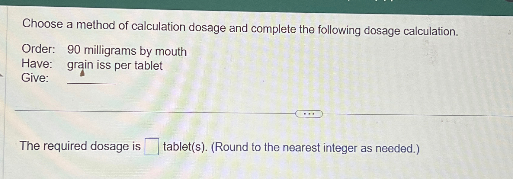 Solved Choose a method of calculation dosage and complete | Chegg.com