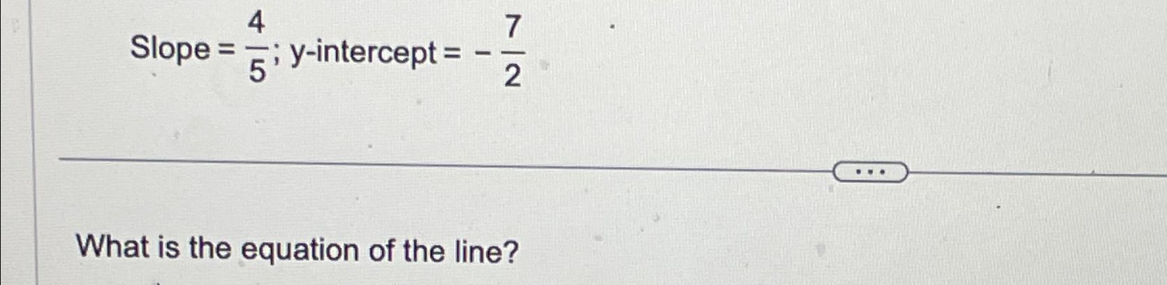 Solved Slope =45;y-intercept =-72What is the equation of the | Chegg.com