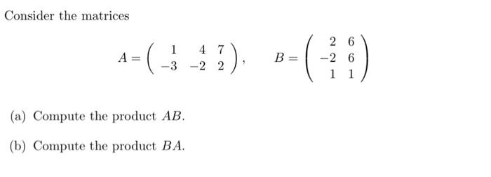 Solved Consider the matrices A=(1−34−272),B=⎝⎛2−21661⎠⎞ (a) | Chegg.com