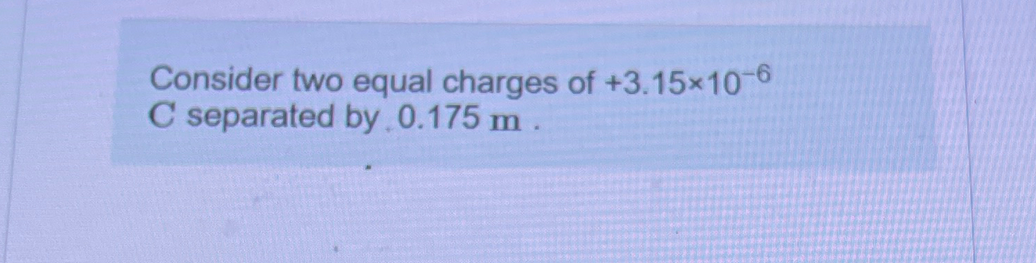 Solved Consider two equal charges of +3.15×10-6 ﻿C separated | Chegg.com