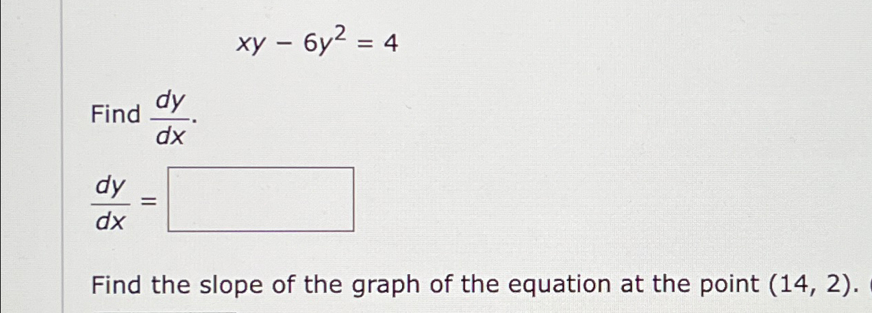 Solved xy-6y2=4Find dydx.dydx=Find the slope of the graph of | Chegg.com