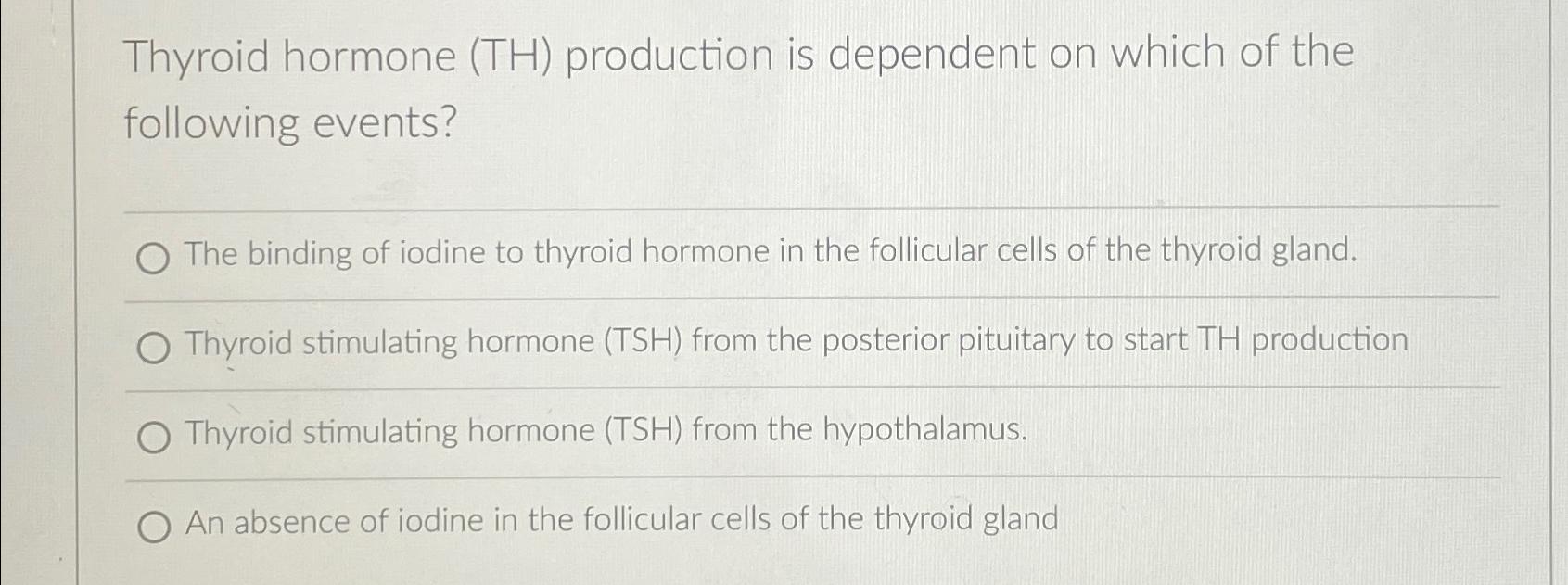 Solved Thyroid hormone (TH) ﻿production is dependent on | Chegg.com