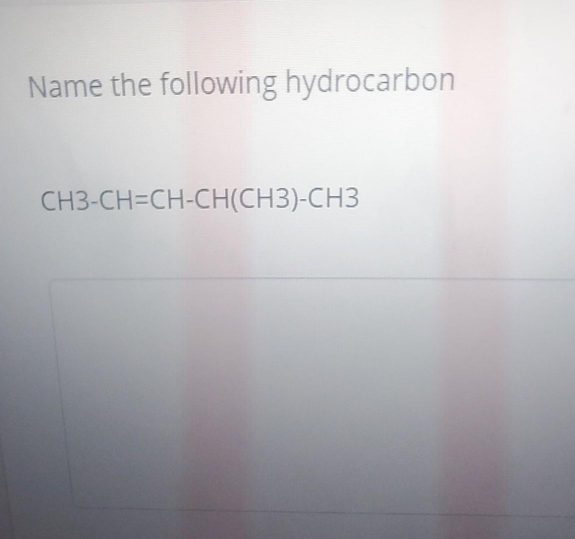 Solved Name the following hydrocarbon CH3-CH=CH-CH(CH3)-CH3 | Chegg.com