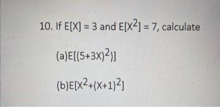 Solved 10. If E[X]=3 and E[X2]=7, calculate (a) E[(5+3x)2)] | Chegg.com