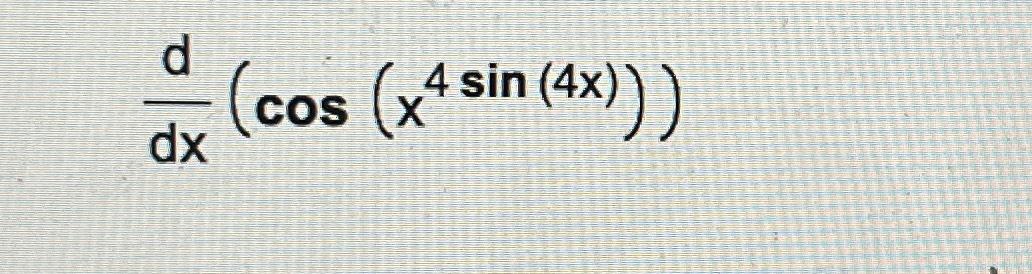 Solved ddx(cos(x4sin(4x))) | Chegg.com