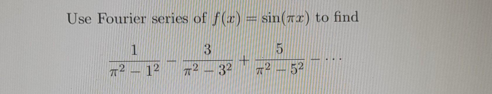 Solved Use Fourier series of f(x)=sin(πx) to find | Chegg.com