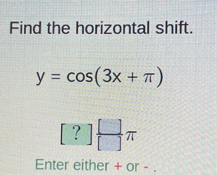 Solved Find the horizontal shift. y = cos(3x + π) [ ? ㅠ | Chegg.com