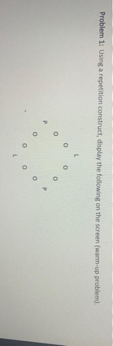 Solved Problem 1: Using a repetition construct, display the | Chegg.com