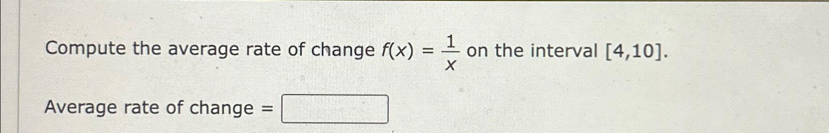 Solved Compute the average rate of change f(x)=1x ﻿on the | Chegg.com