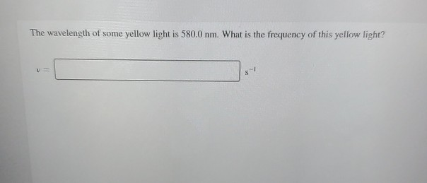 Solved The wavelength of some yellow light is 580.0 nm. What | Chegg.com