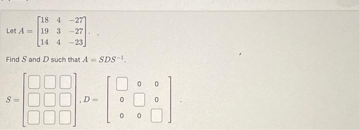 Solved Let A=⎣⎡181914434−27−27−23⎦⎤ Find S and D such that | Chegg.com