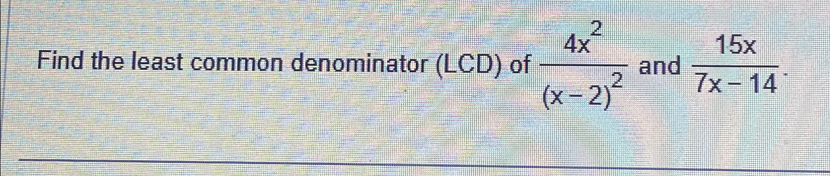 Solved Find the least common denominator (LCD) ﻿of 4x2(x-2)2 | Chegg.com