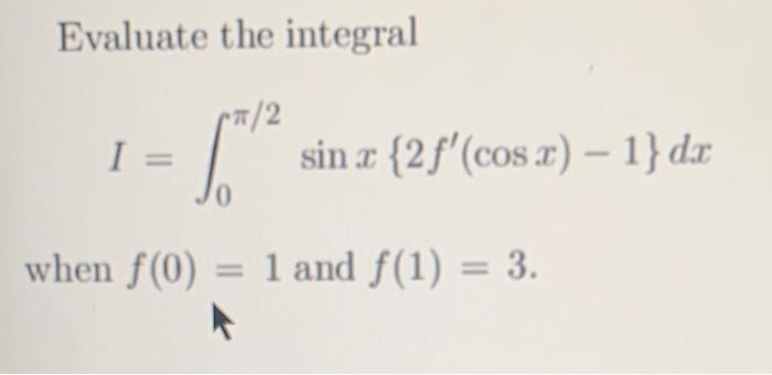 Solved Evaluate The Integral I ∫0π 2sinx{2f′ Cosx −1}dx Hen