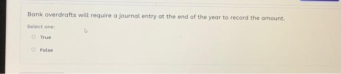 Solved Bank overdrafts will require a journal entry at the | Chegg.com