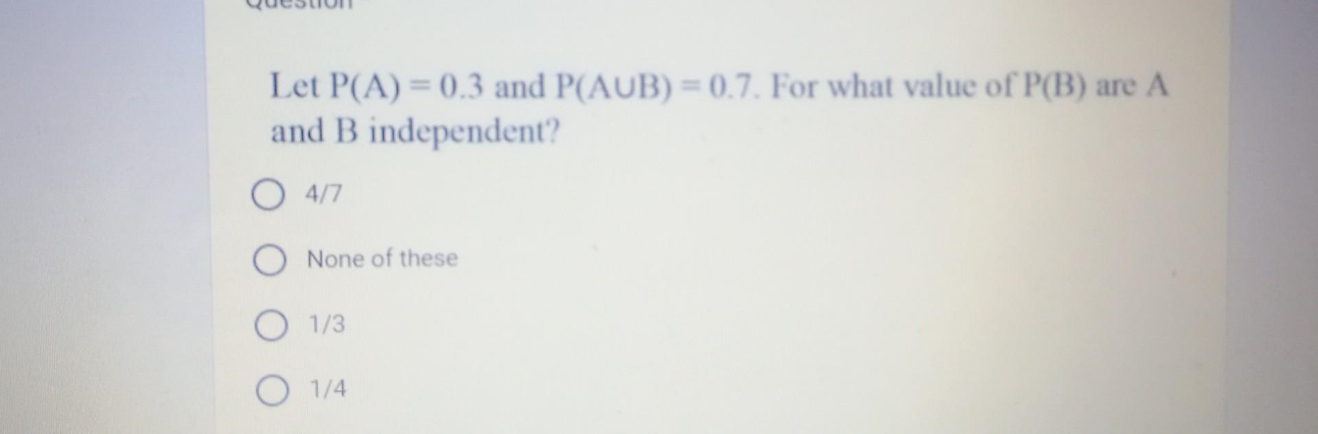 Solved Let P(A)=0.3 and P(A∪B)=0.7. For what value of P(B) | Chegg.com