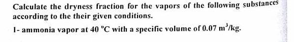 Solved Calculate the dryness fraction for the vapors of the | Chegg.com