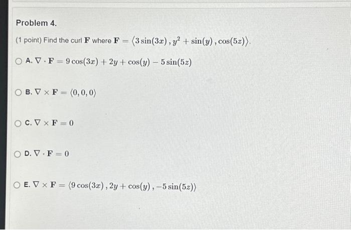 Solved Problem 4. (1 point) Find the curl F where F O A.V.F | Chegg.com