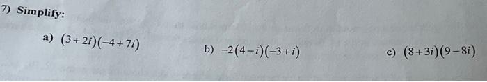 Solved 7) Simplify: a) (3+2i)(−4+7i) b) −2(4−i)(−3+i) c) | Chegg.com