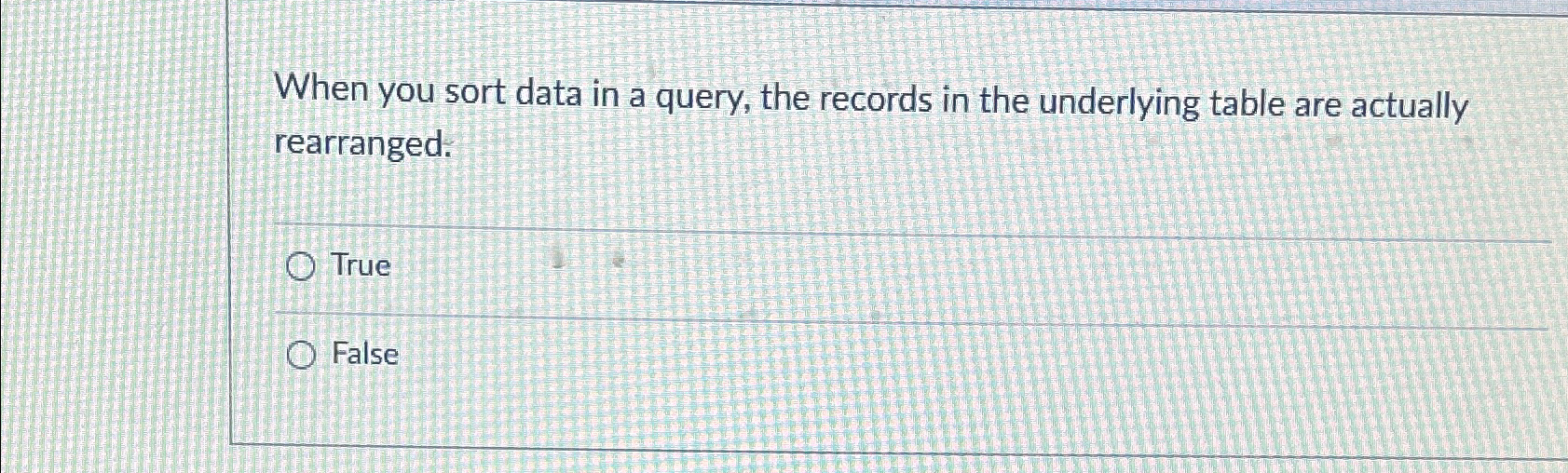 Solved When you sort data in a query, the records in the | Chegg.com