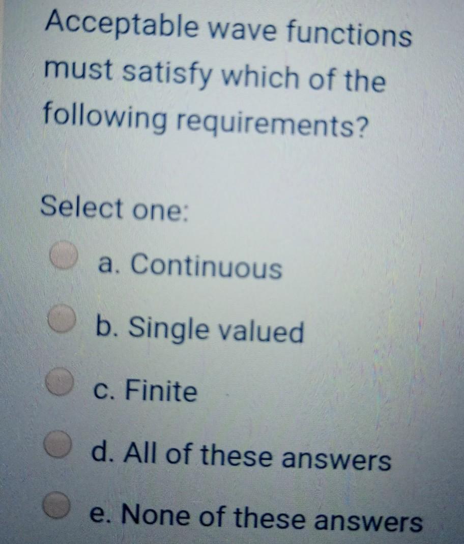 Solved Acceptable wave functions must satisfy which of the | Chegg.com
