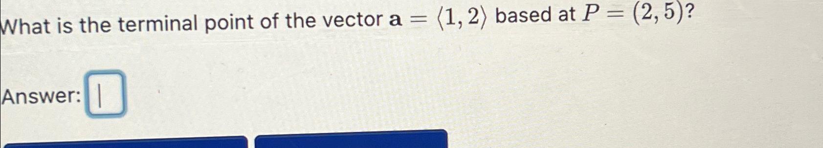 Solved What is the terminal point of the vector a=(:1,2:) | Chegg.com