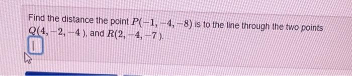 Solved Find the distance the point P(−1,−4,−8) is to the | Chegg.com