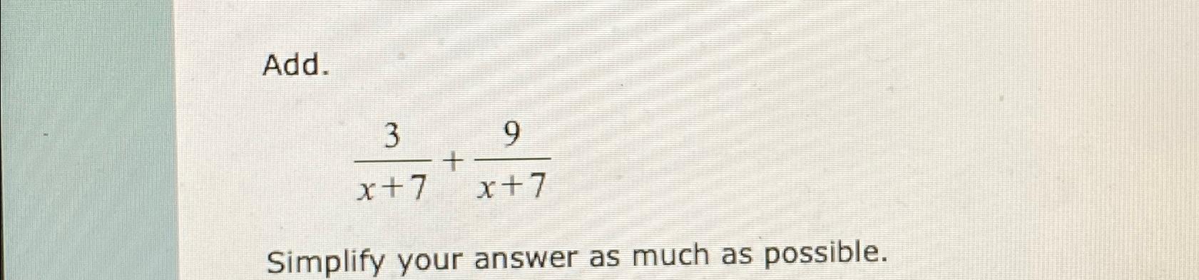 Solved Add.3x+7+9x+7Simplify your answer as much as | Chegg.com