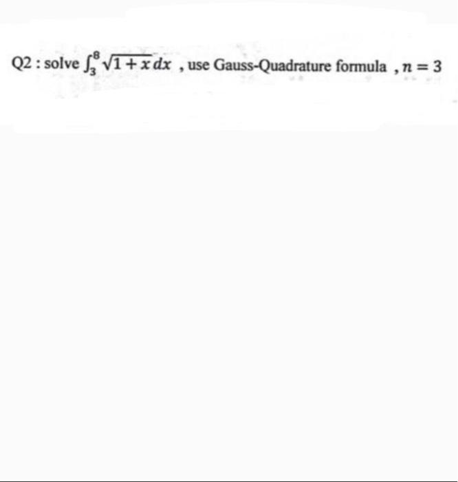 Solved Q2: solve s V1+x dx , use Gauss-Quadrature formula , | Chegg.com
